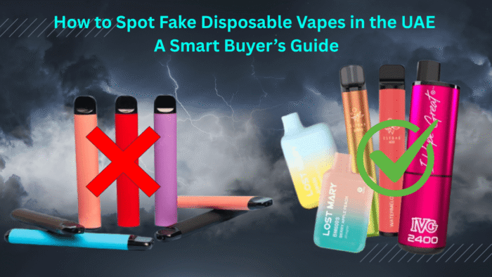How to Spot Fake Disposable Vapes in the UAE: A Smart Buyer’s Guide